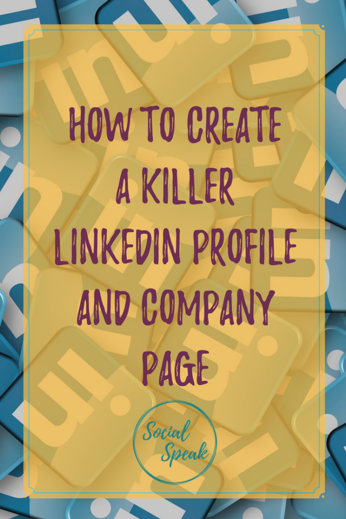 Creating a killer LinkedIn Profile | Social Speak Network Social Media ...