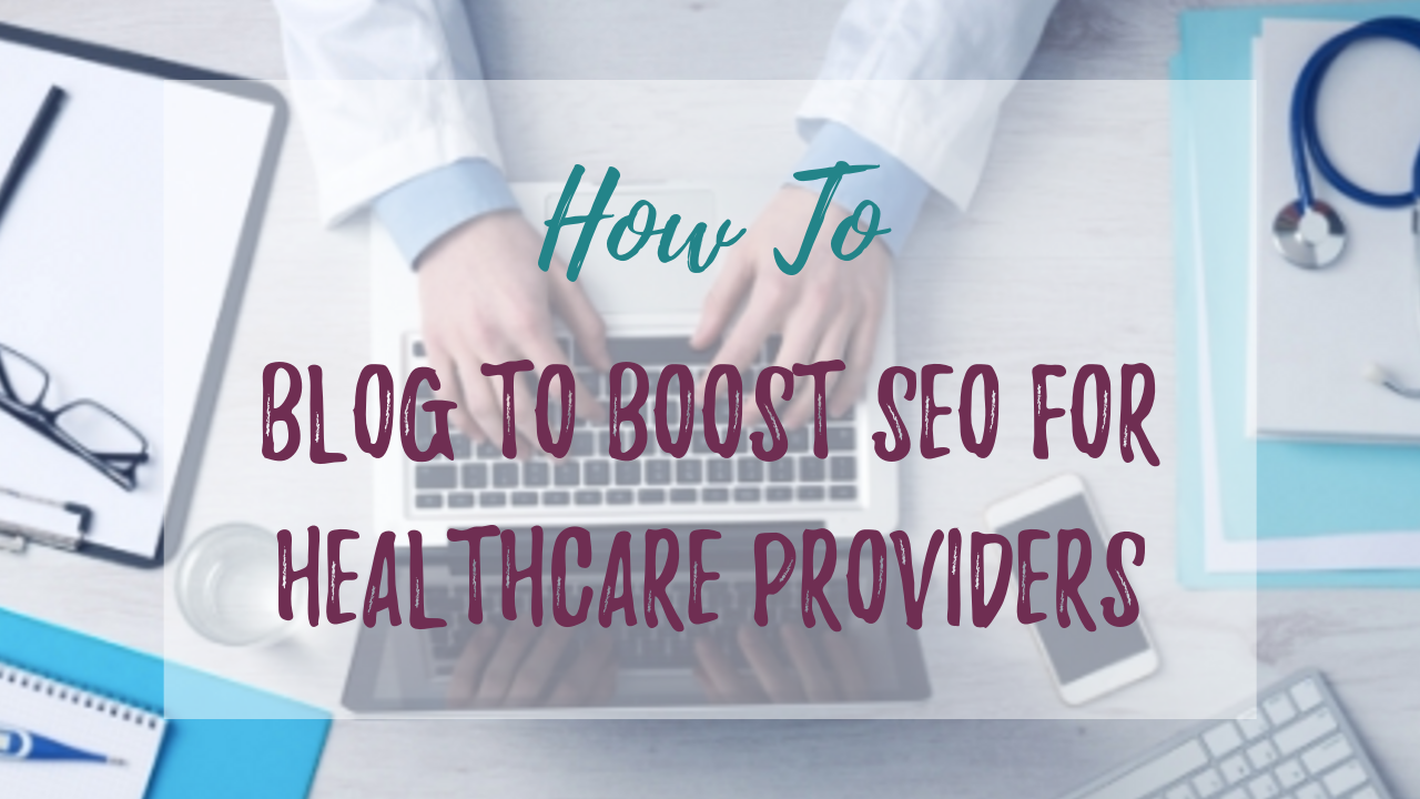 How to Blog to Boost SEO for Healthcare Providers | Social Speak ...