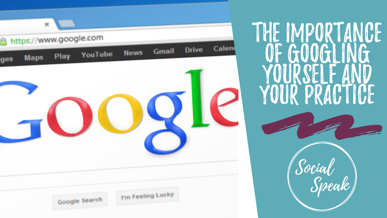 The Importance of Googling Yourself and Your practice | Social Speak ...