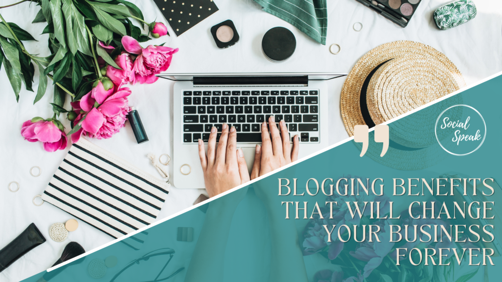 Blogging Benefits that Will Change Your Business Forever | Social Speak ...